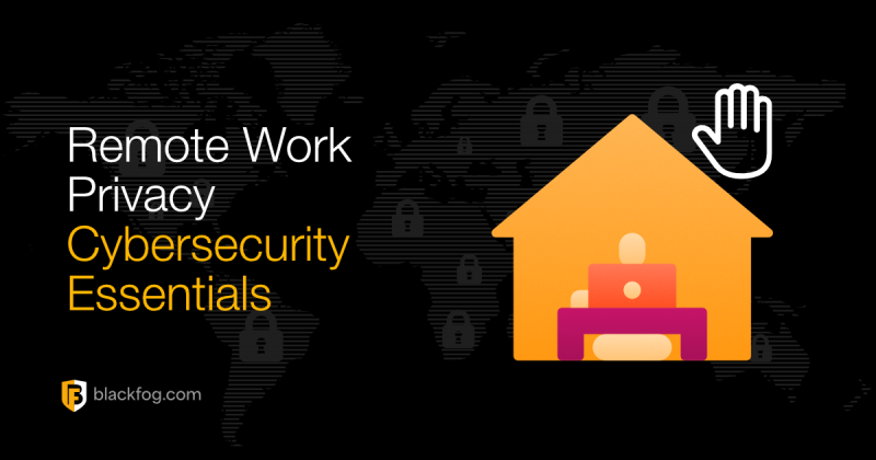 Remote Work Privacy and Cybersecurity Essentials | BlackFog