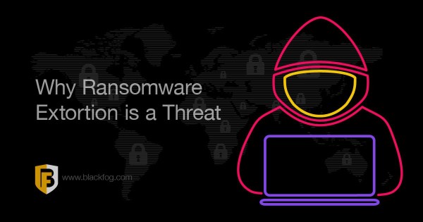 Why Ransomware Extortion is a Threat | BlackFog