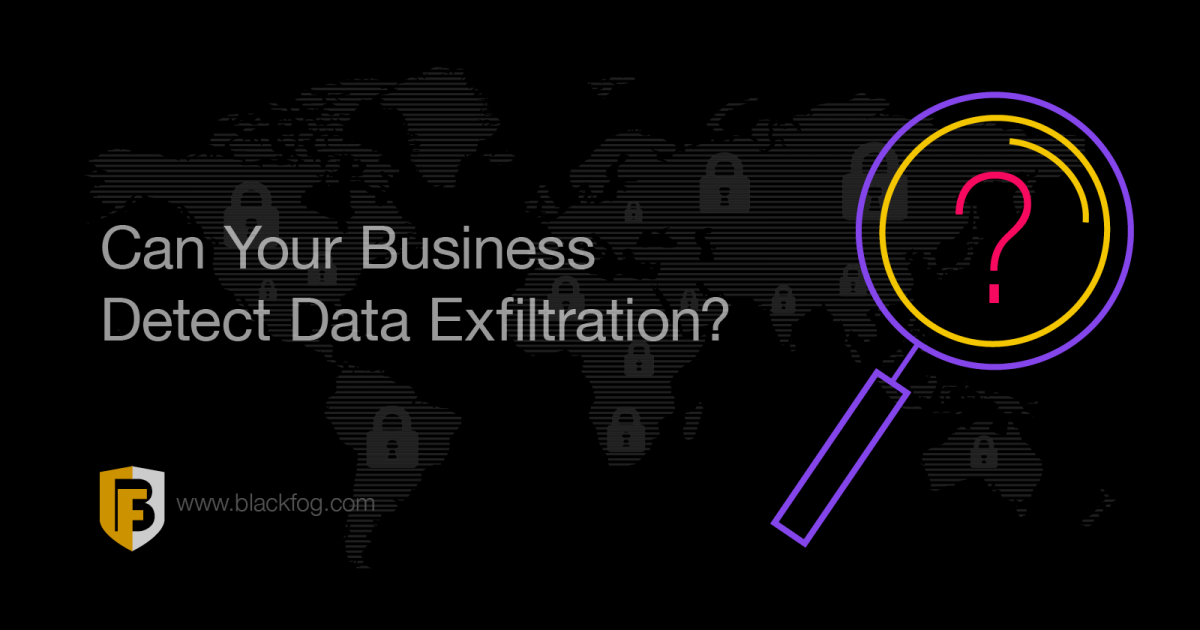 Detecting Data Exfiltration - Why You Need the Right Tools | BlackFog