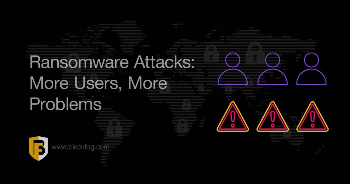 Why More Users Mean More Problems With Ransomware Attacks | BlackFog