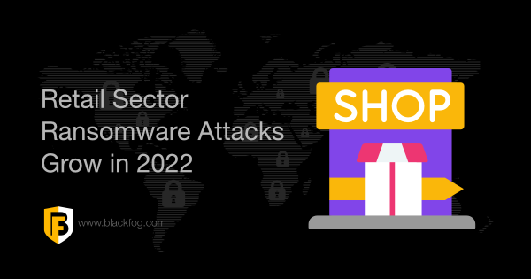Retail Sector Ransomware Attacks Grow by 67% in 2022 | BlackFog