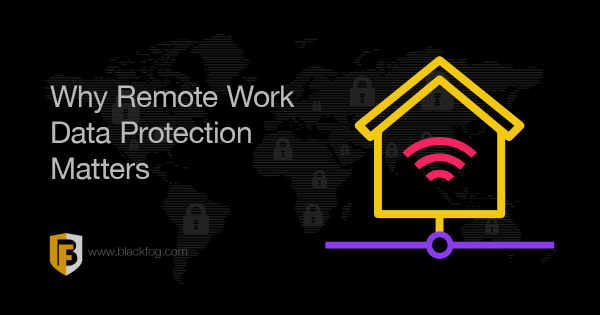 Why Remote Work Data Protection Matters More Than Ever | BlackFog