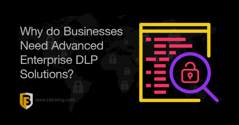 Why do Businesses Need Advanced Enterprise DLP Solutions? | BlackFog