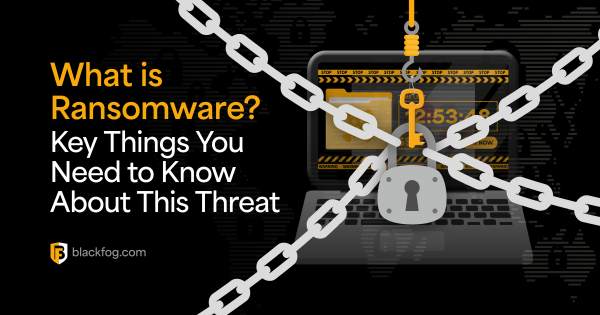 What is Ransomware? Things You Need to Know About Ransomware | BlackFog