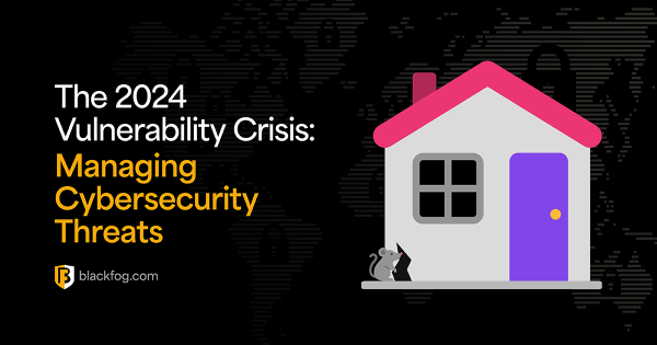 The 2024 Vulnerability Crisis - Managing Cybersecurity Threats | BlackFog