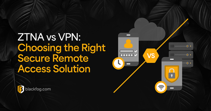 ZTNA vs VPN: Choosing the Right Secure Remote Access Solution | BlackFog
